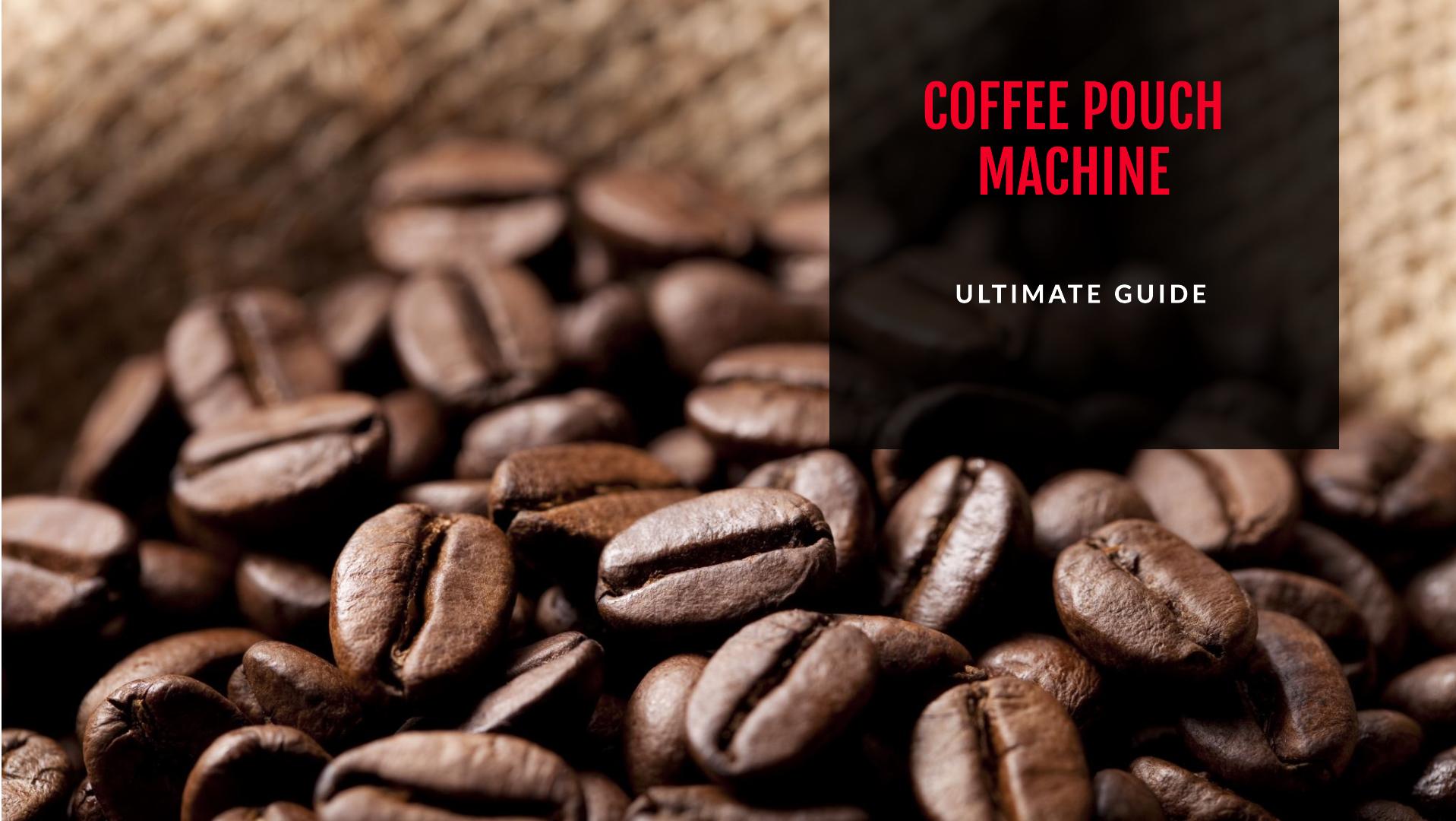 The Ultimate Guide to Coffee Pouch Machine in 2024